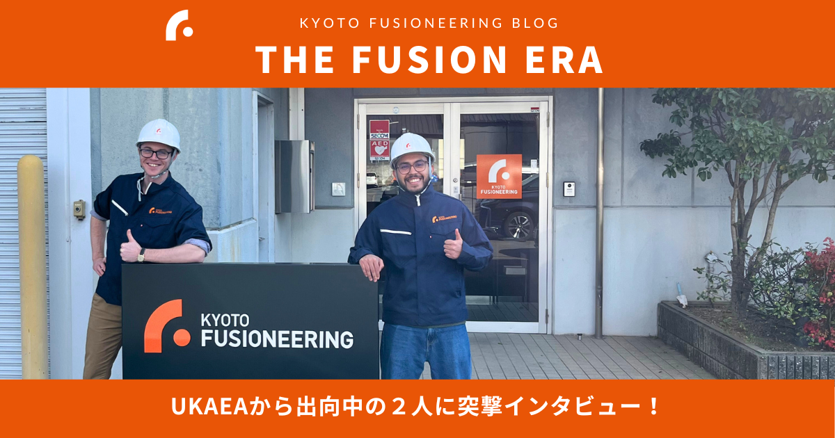 THE FUSION ERA – UKAEAから出向中の2人に突撃インタビュー！ | NEWS | Kyoto Fusioneering