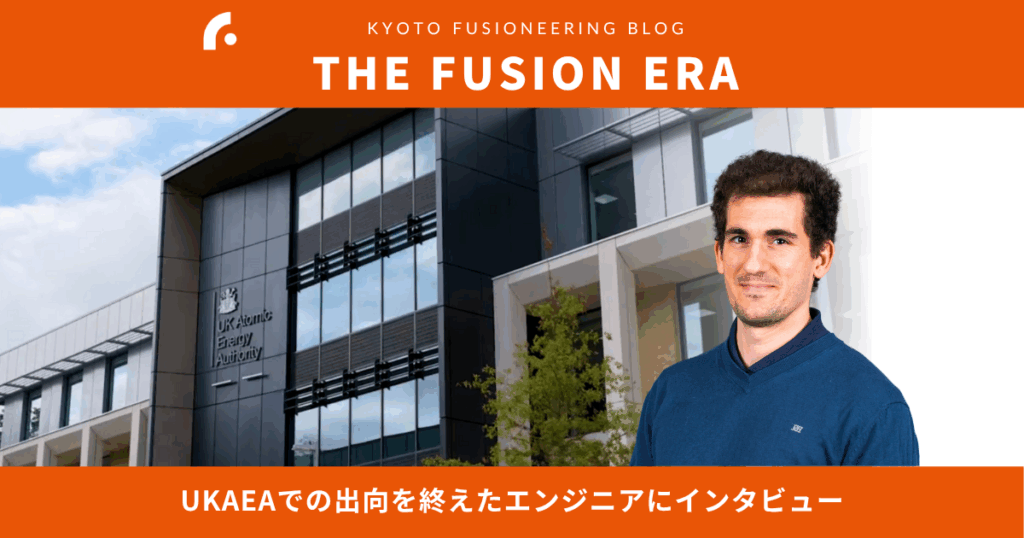 THE FUSION ERA – UKAEAでの出向を終えたエンジニアにインタビュー | NEWS | Kyoto Fusioneering